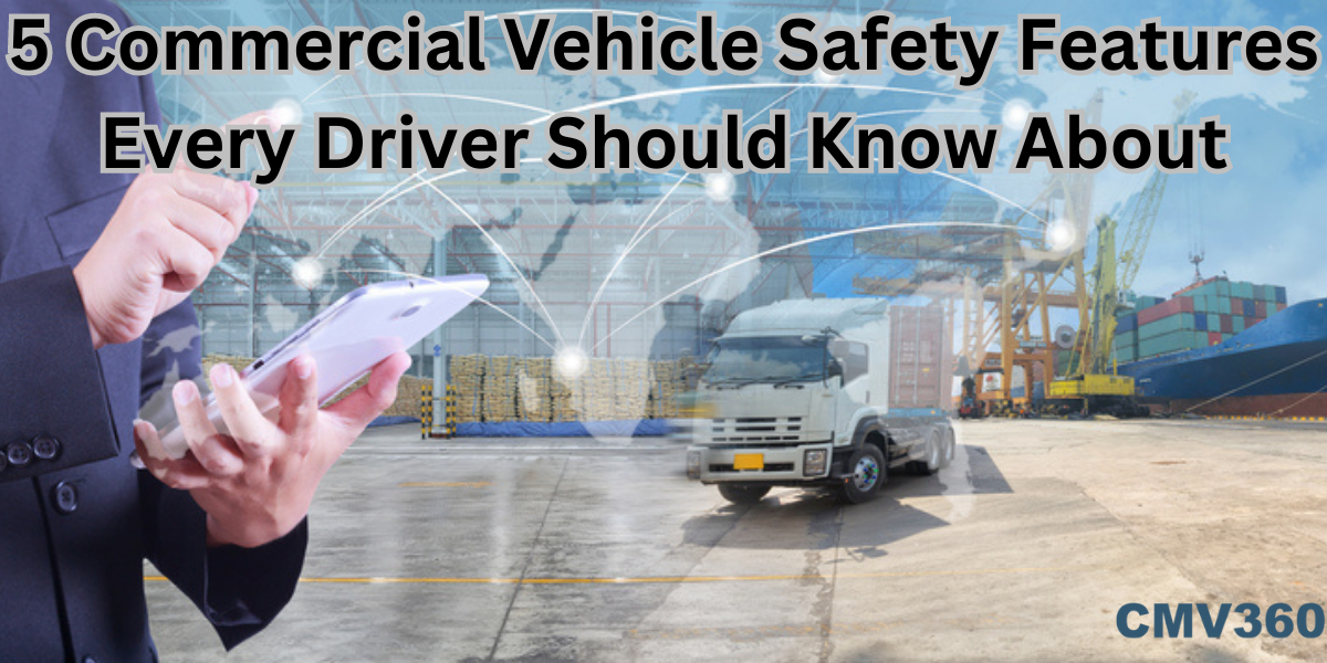 5 Commercial Vehicle Safety Features Every Driver Should Know About